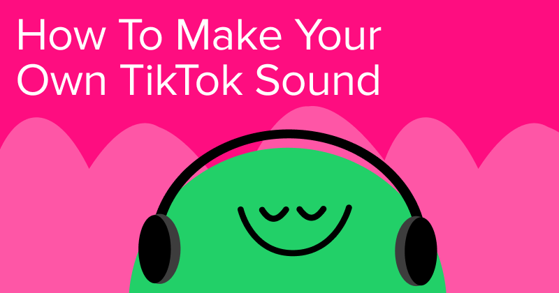 How To Make Your Own Sound On TikTok 4K Download